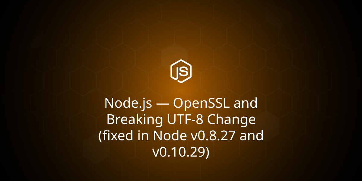 Node.js — OpenSSL and Breaking UTF-8 Change (fixed in Node v0.8.27 and v0.10.29)